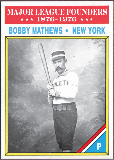 WHEN TOPPS HAD (BASE)BALLS!: MAJOR LEAGUE FOUNDERS: BOBBY MATHEWS 1876-1976