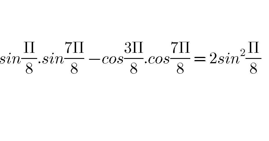 sin π/8. sin 7π/8 - cos 3π/8. cos 5π/8 = 2 sin^2 π/8