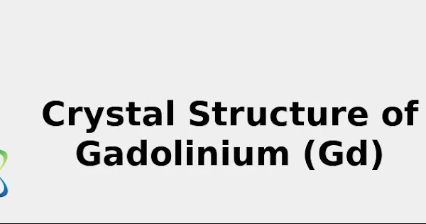 Crystal Structure of Gadolinium (Gd) [& Color, Uses, Discovery ... 2022