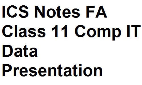 ICS Notes FA Class 11 Computer Information Technology Data Presentation