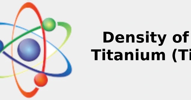 2022: ☢️ Density of Titanium (Ti) [& g/cm3, kg/m3, Uses, Sources ...