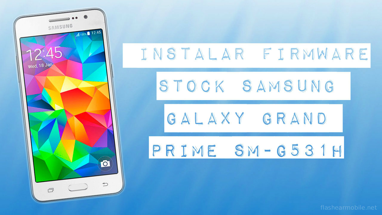 Flashear, instalar firmware de fábrica Samsung Galaxy Grand Prime (SM ...