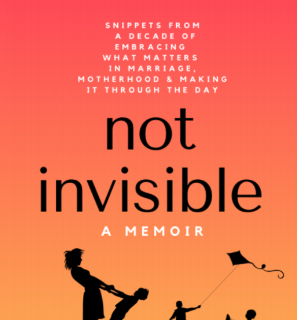 Not Invisible: A Memoir - I am now a book author!