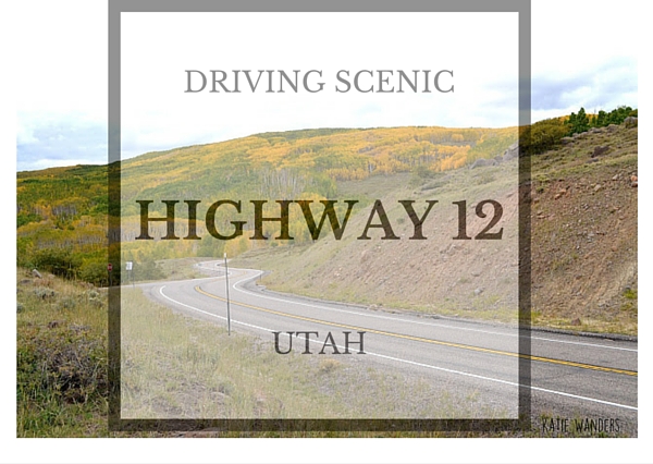 Katie Wanders : Driving Utahs Scenic Byway 12 (Highway 12)