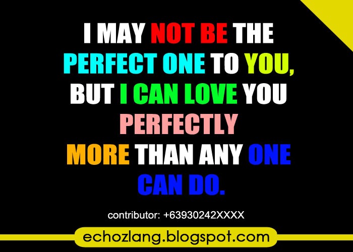 I may not be the perfect one to you, but i can love you perfectly ...