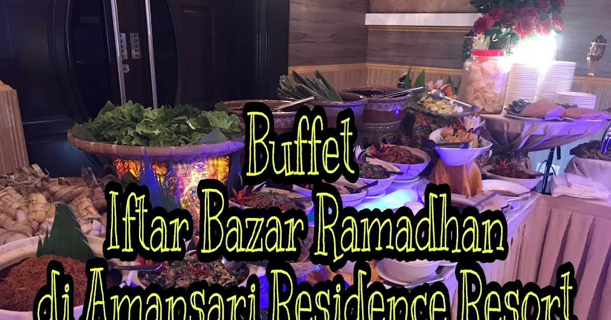 Nikmati buffet di Iftar Bazar Ramadhan 2021 AMANSARI Residence, Bandar ...