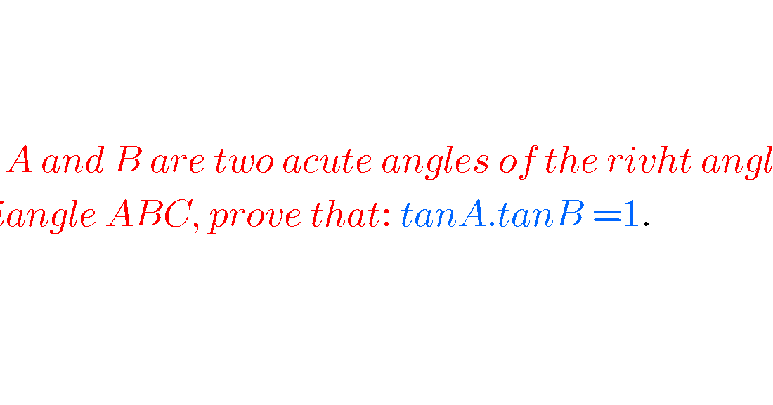If A and B are two acute angles of a right angled triangle ABC, prove that: tanA.tanB =1