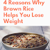 4 Reasons Why Brown Rice Helps You Lose Weight | Four Benefits of Brown ...
