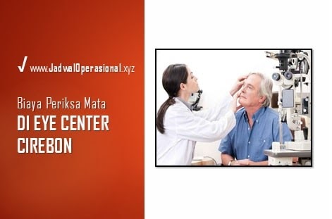 Akurat! Biaya Periksa Mata di Eye Center Cirebon - JadwalOperasional