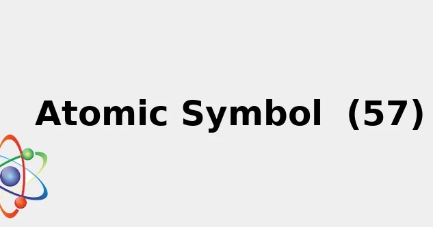 Atomic Symbol 57 (& Cool facts: Uses, Sources, Color and more...) 2022
