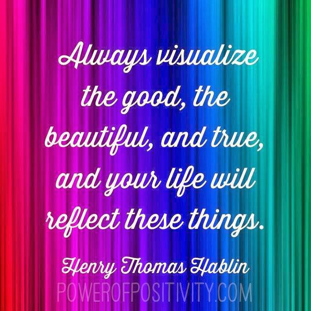 ALWAYS VISUALIZE THE GOOD THE BEAUTIFUL AND TRUE AND YOUR LIFE WILL ...
