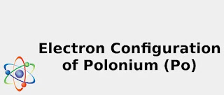 2022: ☢️ Electron Configuration of Polonium (Po) [Complete, Abbreviated ...