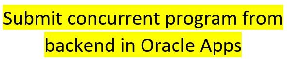 Oracle Application's Blog: Submit concurrent program from backend in ...