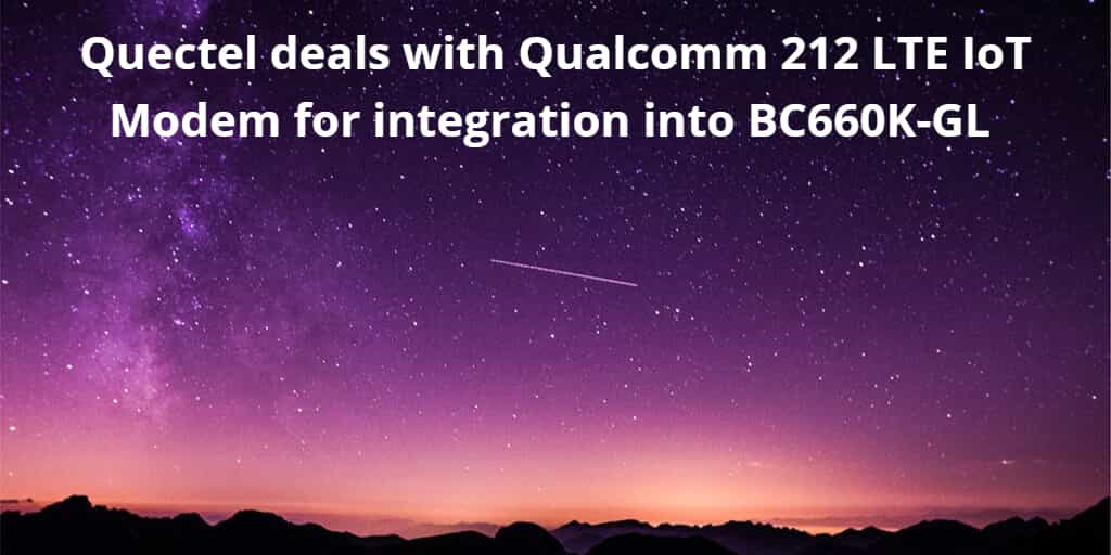 Quectel to use Qualcomm 212 LTE IoT Modem for BC660K-GL IoT Module