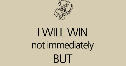 I will win. Not immediately, but definitely. | Scorpio Quotes