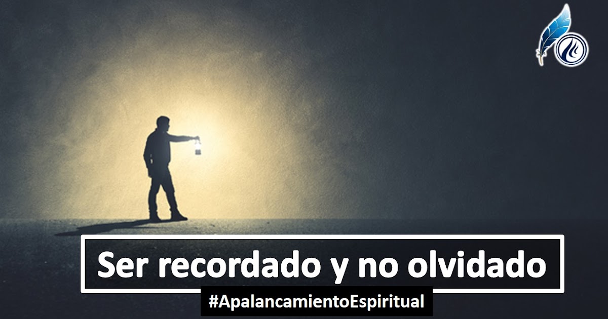 #119 Ser recordado y no ser olvidado ~ Apalancamiento Espiritual