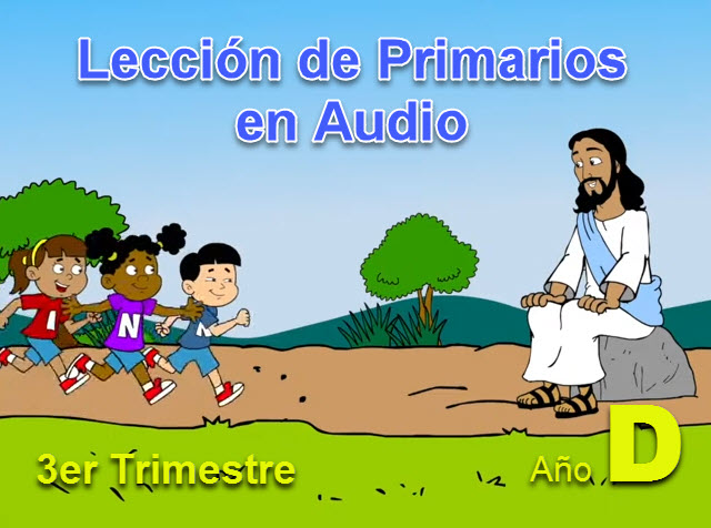 Lección de Primarios en Audio | 3er Trimestre 2019 | Año D | Escuela Sabática | MP3 | Recursos ...