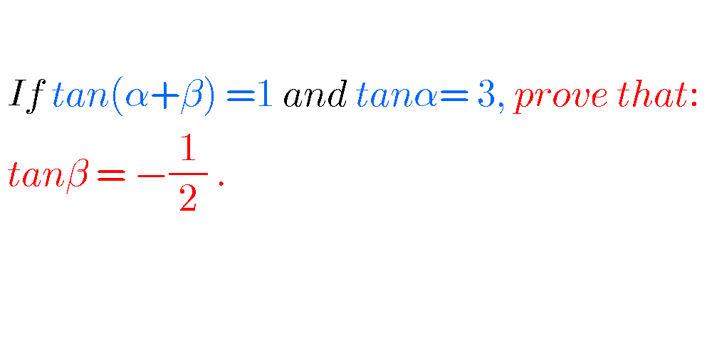 If tan(α +β) = 1 and tanα = 3, prove that: tanβ = -1/2. | Prove ...