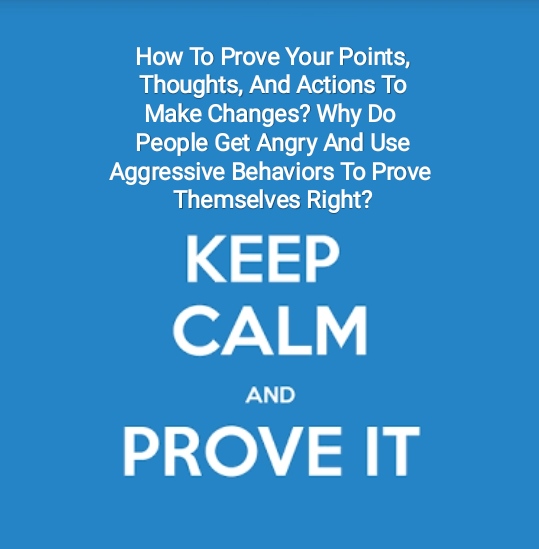 How To Prove Your Points, Thoughts, And Actions To Make Changes?