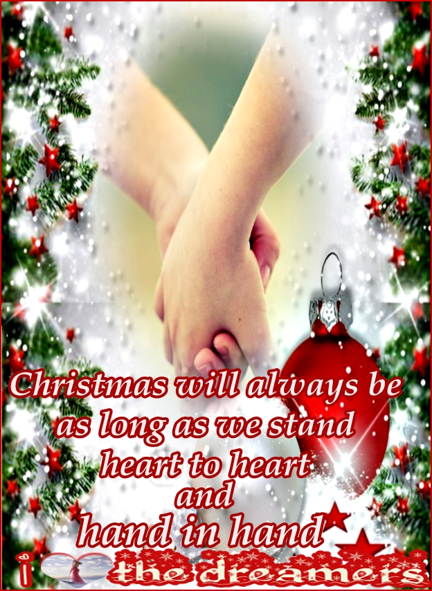 "Christmas will always be as long as we stand heart to heart and hand ...