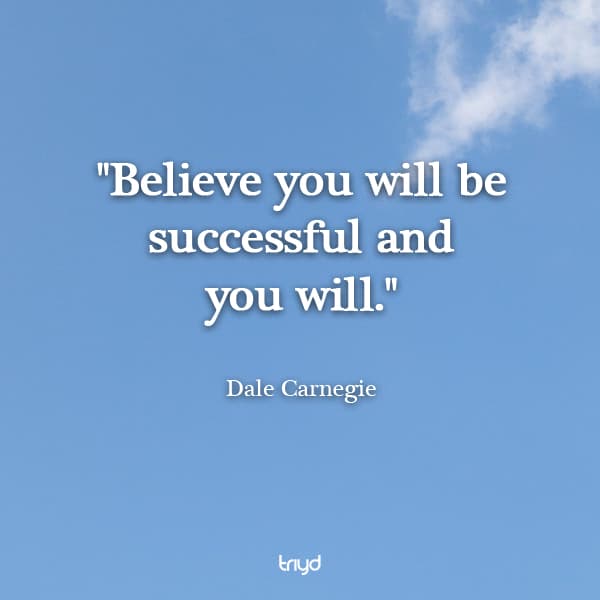 Dale Carnegie Quote: "Believe you will be successful and you will."