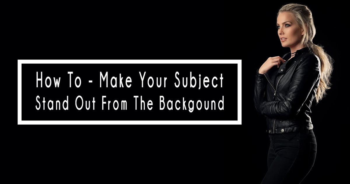 Make Your Subject Stand Out From The Background - Photography Blog Tips ...