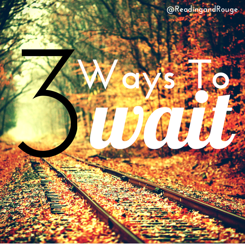 Reading And Rouge: 3 Ways to Wait