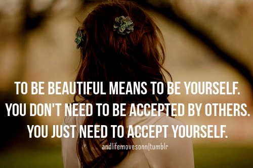 To be beautiful means to be yourself. You don't need to be accepted by ...