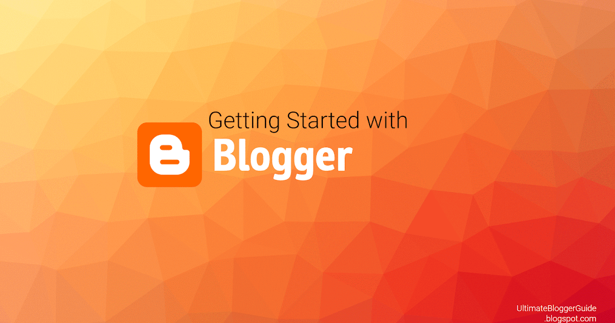 Getting Started with Blogger — Ultimate Blogger Guide