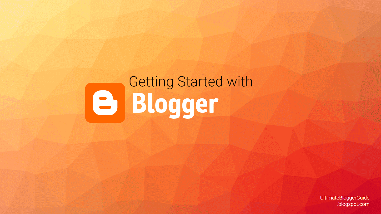 Getting Started with Blogger — Ultimate Blogger Guide