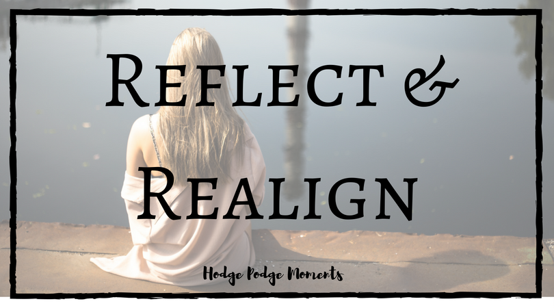 Why You Should Take Time to Reflect & Realign | Hodge Podge Moments