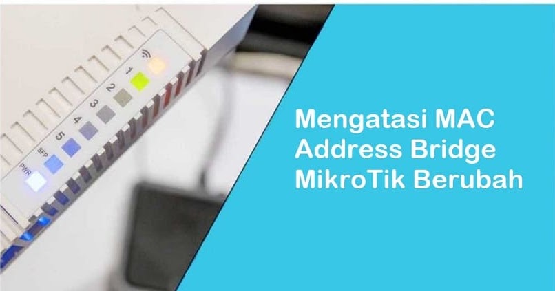 Mengatasi MAC Address Bridge MikroTik Berubah - Rumah IT
