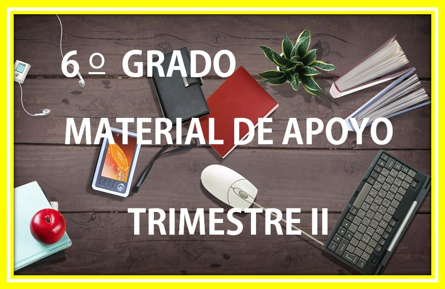 MATERIAL DIDACTIVO 6º GRADO PRIMARIA (TRIMESTRE II)