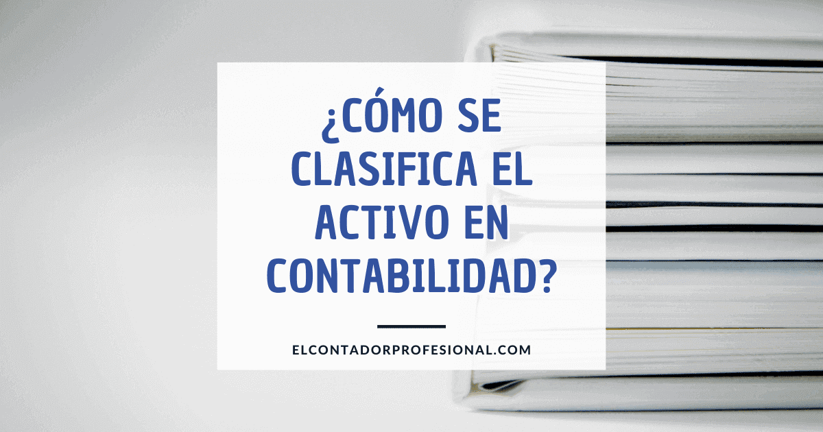 ¿Cómo se Clasifica el Activo en contabilidad? - Contador Profesional