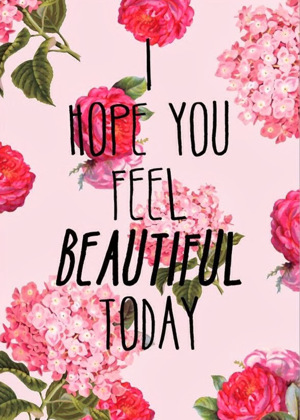 Smile, Happy Looks Good on You: I Hope You Feel Beautiful Today