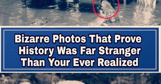 Bizarre Photos That Prove History Was Far Stranger Than Your Ever Realized
