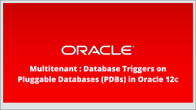 Multitenant : Database Triggers on Pluggable Databases (PDBs) in Oracle ...