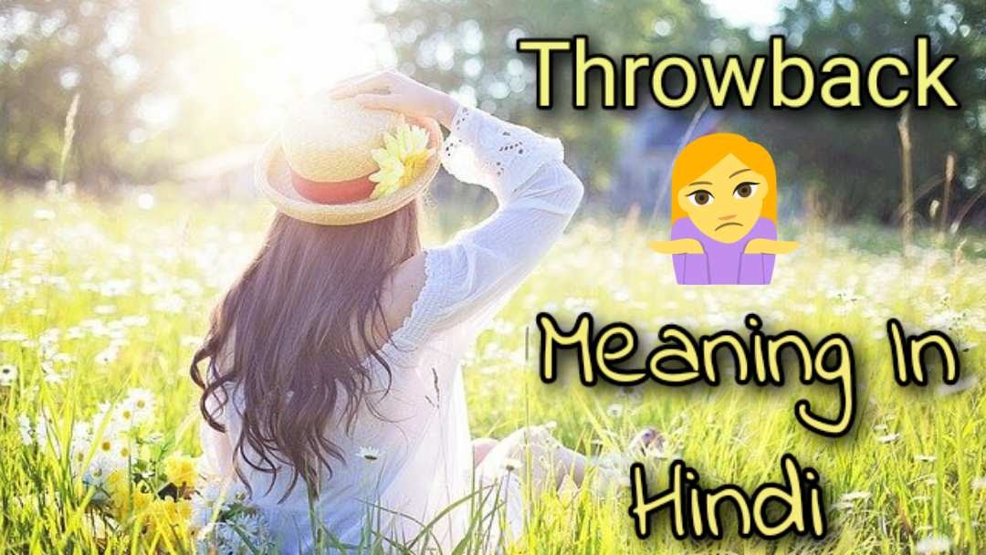 Throwback What Is The Meaning Of Throwback Hindi