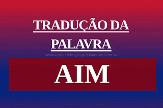AIM - Tradução e significado da palavra - Aprender Inglês
