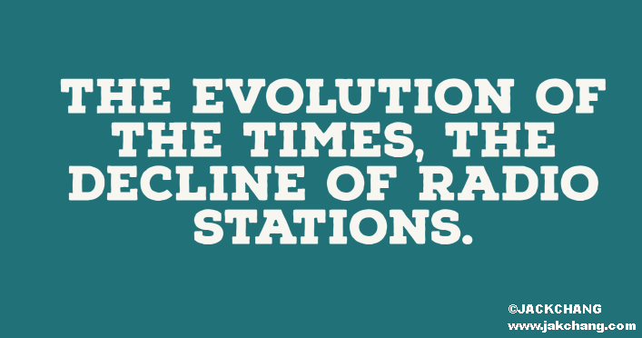 The evolution of the times, the decline of radio stations.