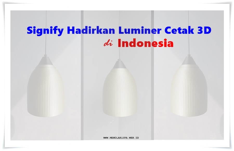 Kata adalah mantra: Signify Hadirkan Luminer Cetak 3D Ramah Lingkungan ...