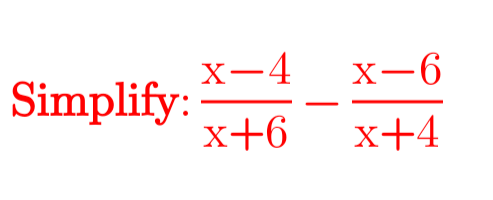 Simplify: (x+4)/(x+6) -(x-6)/(x+4). | Simplification of Rational ...