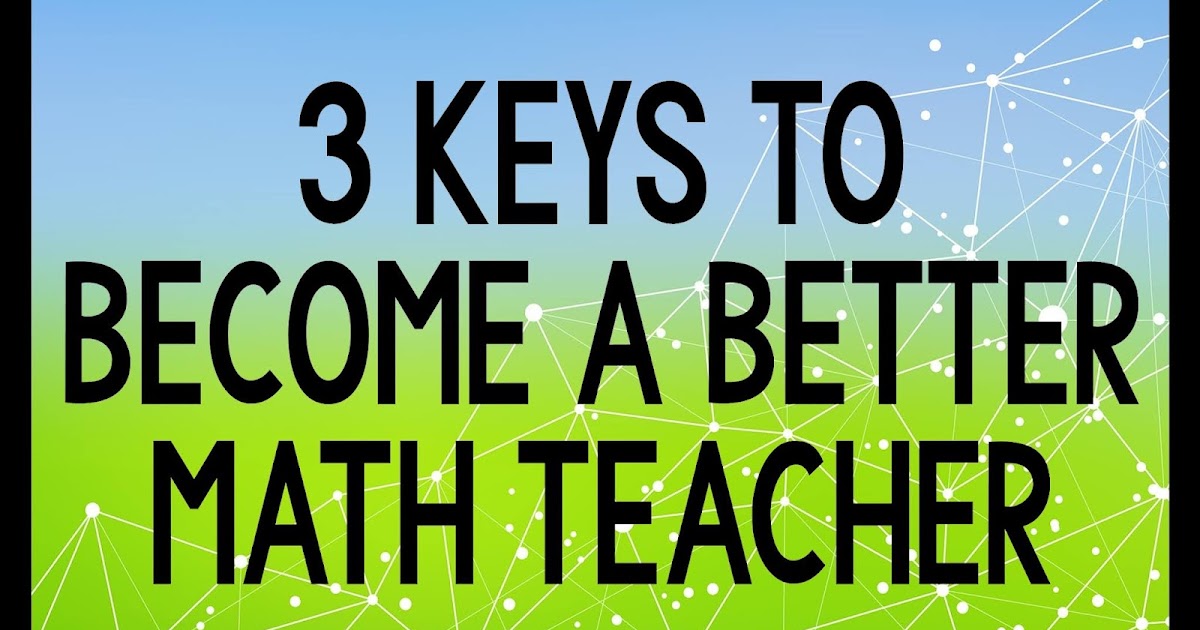 3 Keys to Become a Better Math Teacher - Make Sense of Math