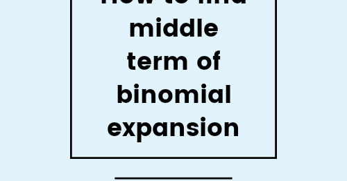 How to find middle term of binomial expansion