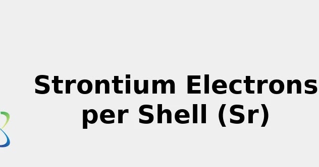 Strontium Electrons per Shell (Sr) [& Color, Discovery ... 2022