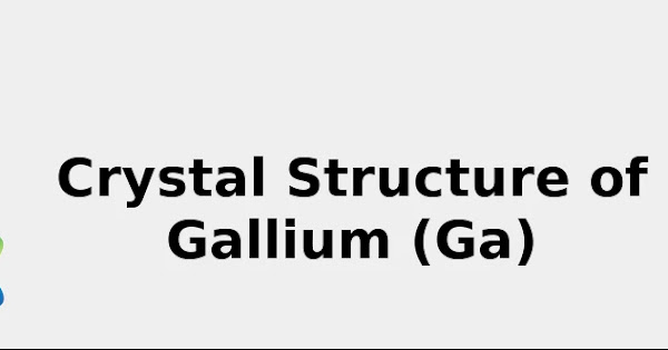 Crystal Structure of Gallium (Ga) [& Color, Uses, Discovery ... 2022