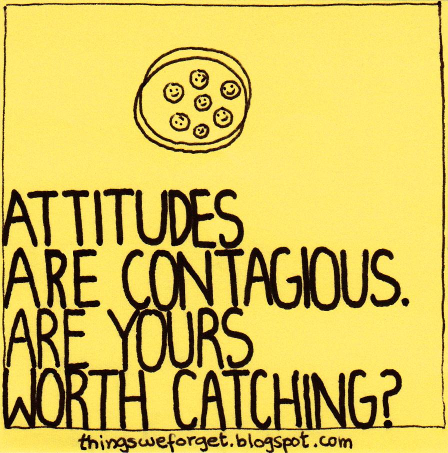 Things We Forget: #809: attitudes are contagious. are yours worth catching?