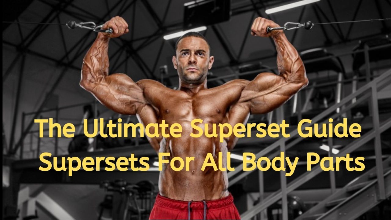 The Ultimate Superset Guide: Supersets For All Body Parts - Fitness Junkies