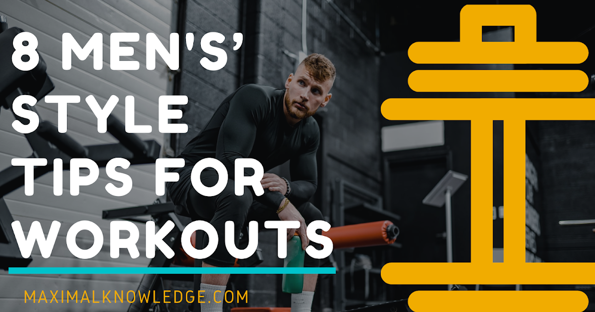 8 Men's’ Style Tips for Workouts.