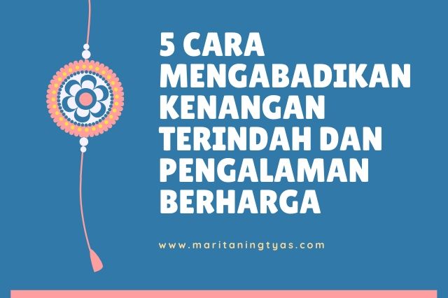 √5 Cara Mengabadikan Kenangan Terindah dan Pengalaman Berharga